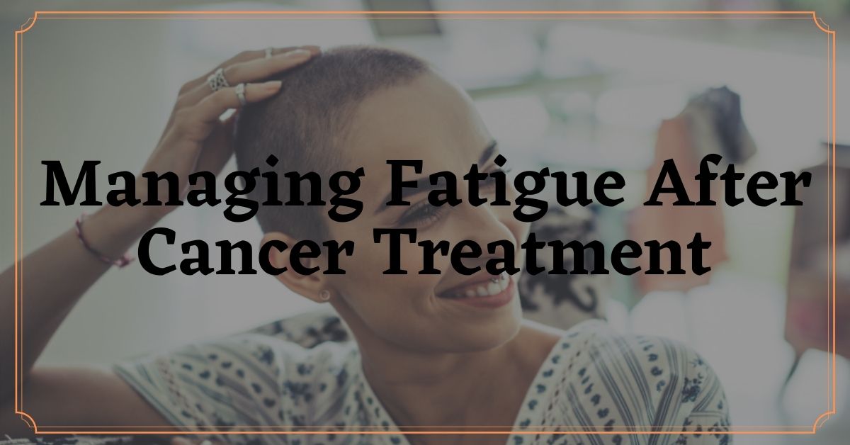 Managing Fatigue After Cancer Treatment - Journey Forward